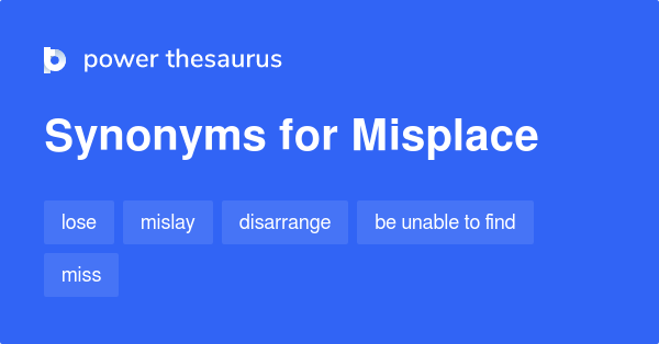Misplace synonyms - 540 Words and Phrases for Misplace