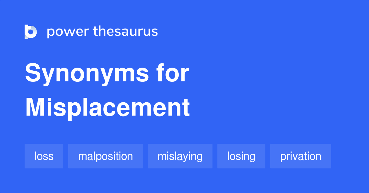 MISPLACEMENT Synonyms: 254 Similar Words & Phrases