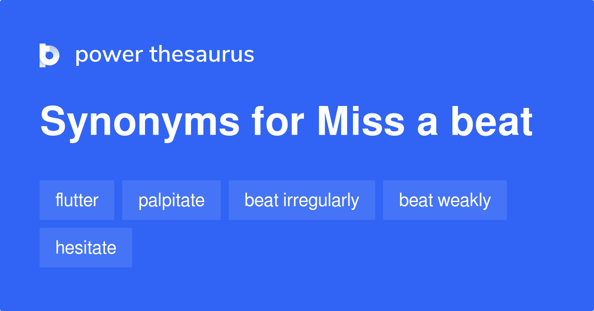 MISS A BEAT Synonyms: 37 Similar Words & Phrases