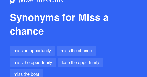 MISS A CHANCE Synonyms: 182 Similar Words & Phrases
