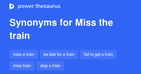Miss The Train synonyms - 62 Words and Phrases for Miss The Train