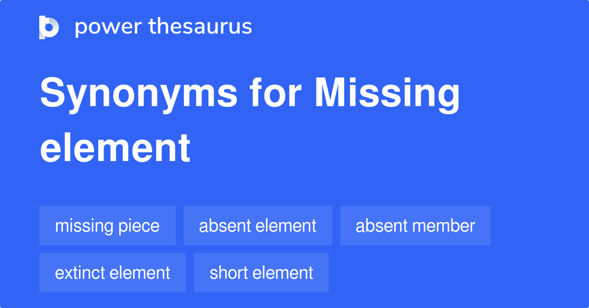 Missing Element synonyms - 53 Words and Phrases for Missing Element