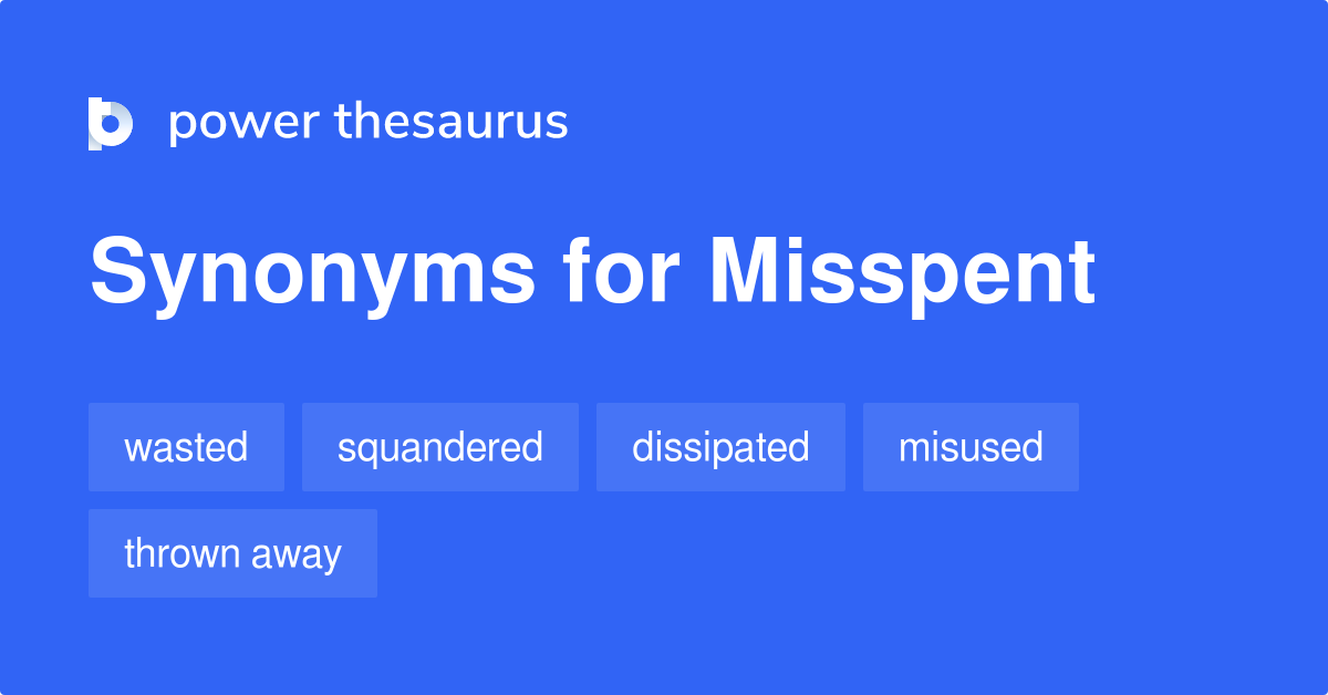 Misspent synonyms - 186 Words and Phrases for Misspent