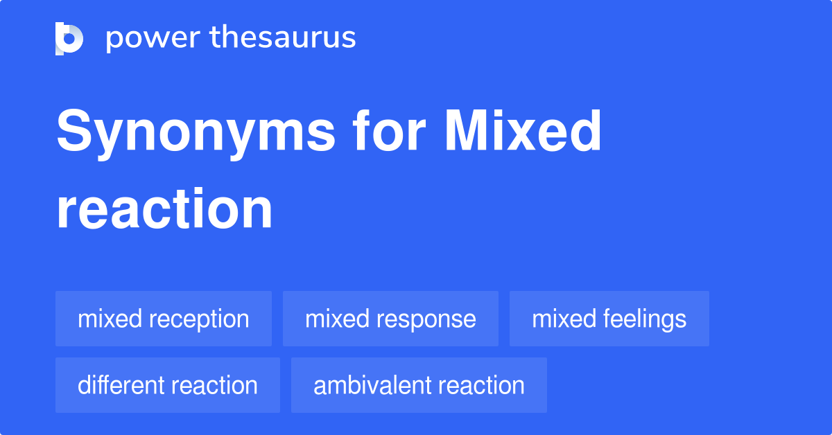 MIXED REACTION Synonyms: 51 Similar Phrases