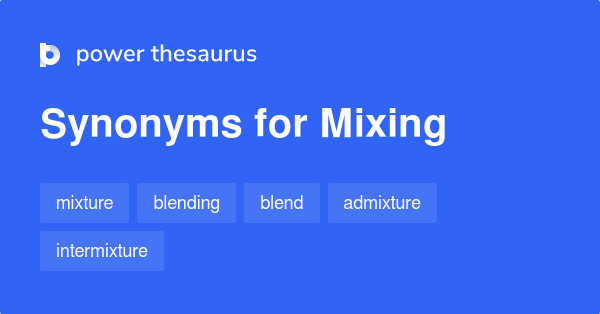 MIXING Synonyms: 778 Similar Words & Phrases