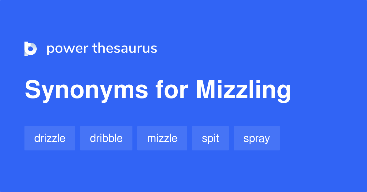 Mizzling synonyms - 147 Words and Phrases for Mizzling