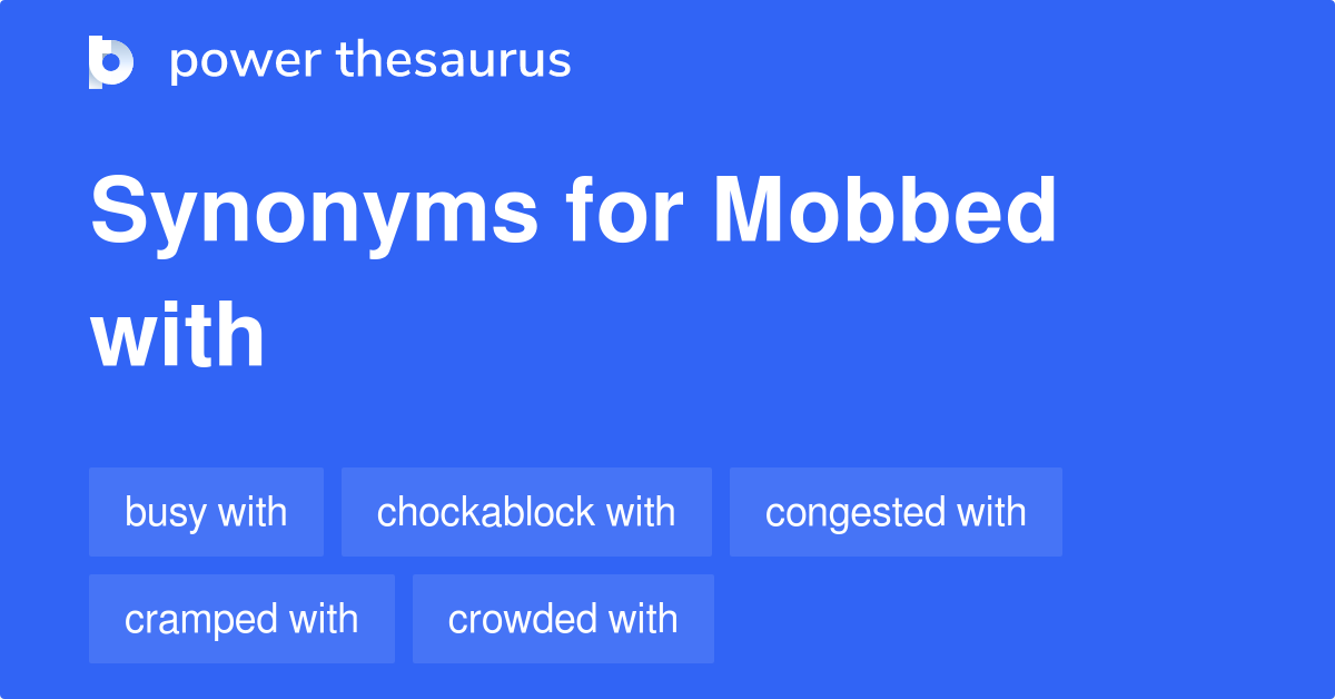 Mobbed With synonyms - 47 Words and Phrases for Mobbed With