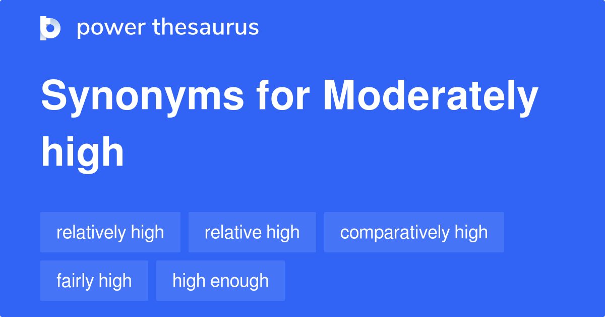 MODERATELY HIGH Synonyms: 88 Similar Words & Phrases
