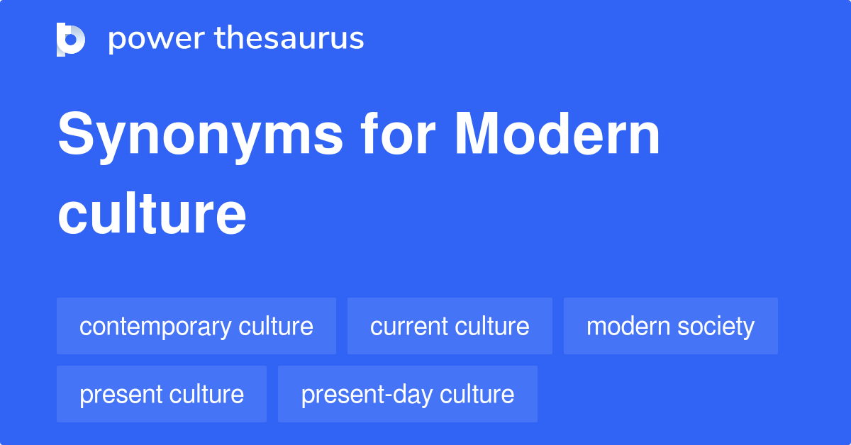 MODERN CULTURE Synonyms: 128 Similar Words & Phrases