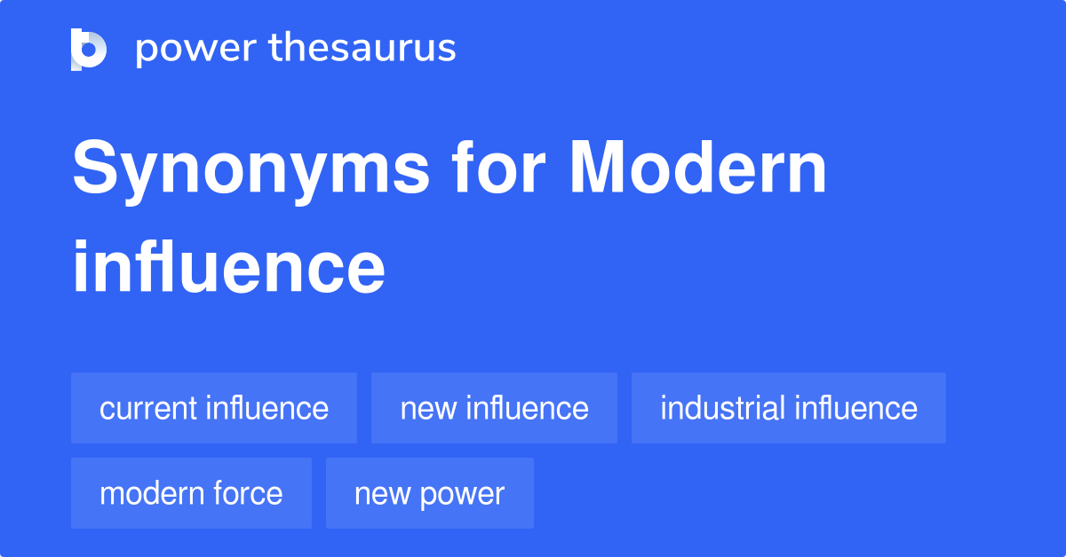 MODERN INFLUENCE Synonyms: 43 Similar Words & Phrases