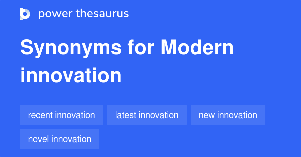MODERN INNOVATION Synonyms: 72 Similar Phrases