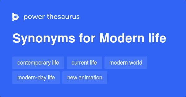 MODERN LIFE Synonyms: 215 Similar Words & Phrases