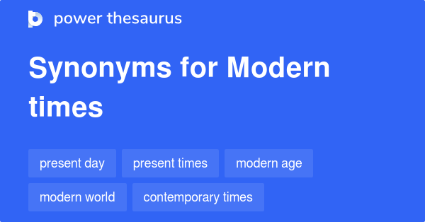 MODERN TIMES Synonyms: 194 Similar Words & Phrases