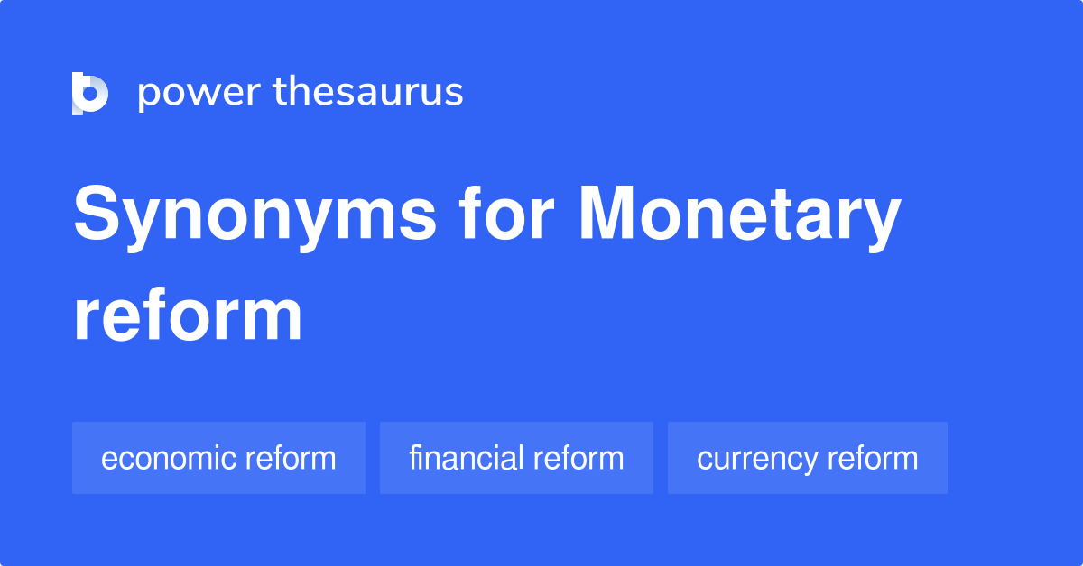 MONETARY REFORM Synonyms: 21 Similar Words & Phrases