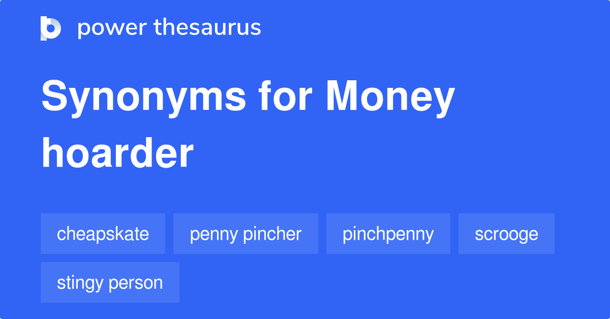 MONEY HOARDER Synonyms: 15 Similar Words & Phrases