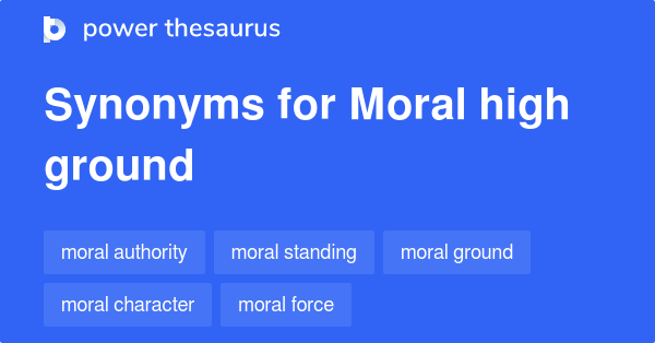 MORAL HIGH GROUND Synonyms: 120 Similar Words & Phrases