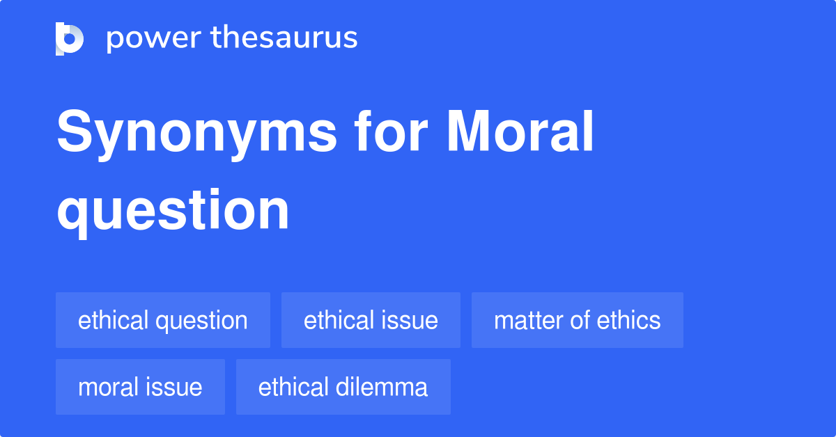 MORAL QUESTION Synonyms: 36 Similar Phrases