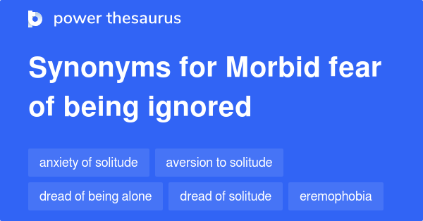 Morbid Fear Of Being Ignored synonyms - 38 Words and Phrases for Morbid ...