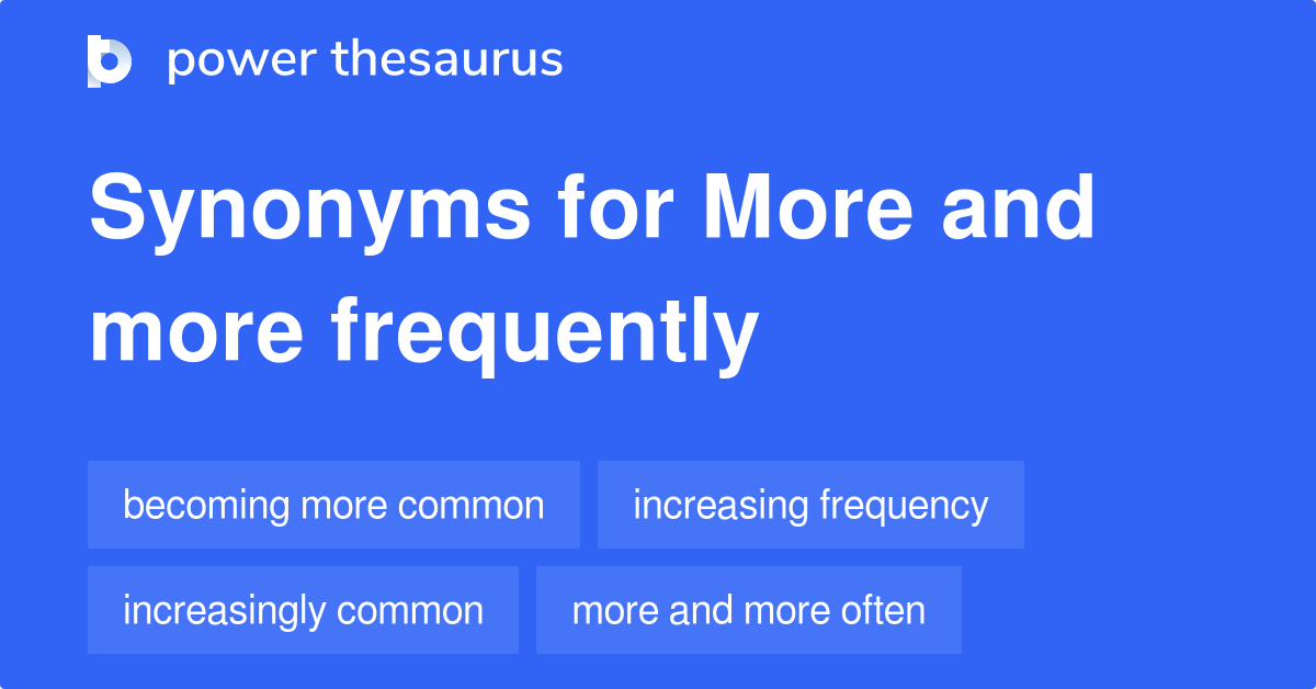 More And More Frequently synonyms - 31 Words and Phrases for More And ...