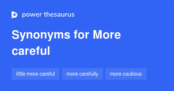 MORE CAREFUL Synonyms: 264 Similar Words & Phrases