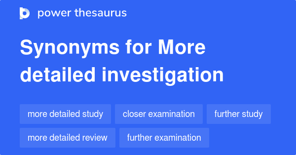 More Detailed Investigation synonyms - 178 Words and Phrases for More ...