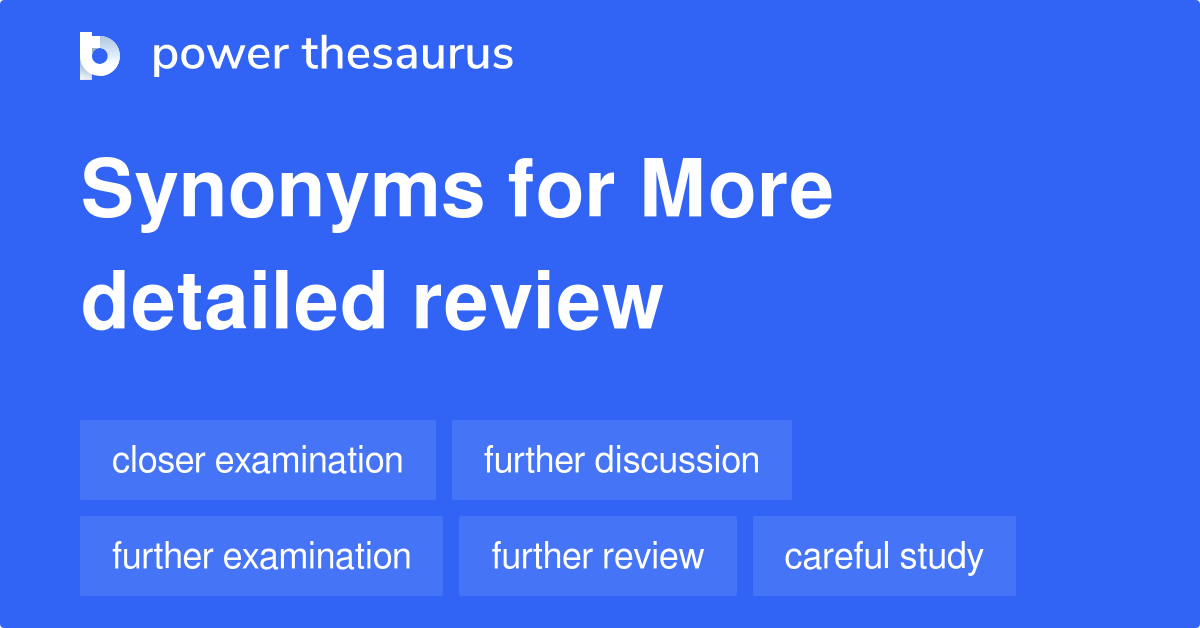 MORE DETAILED REVIEW Synonyms: 177 Similar Words & Phrases