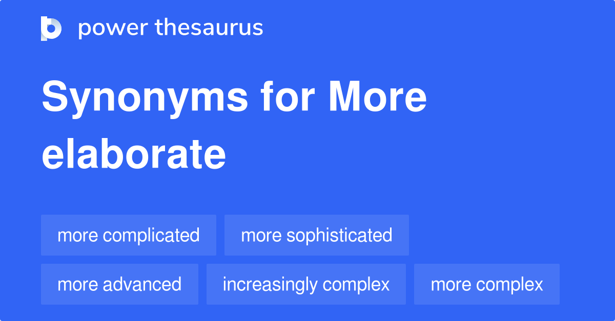 More Elaborate synonyms - 708 Words and Phrases for More Elaborate
