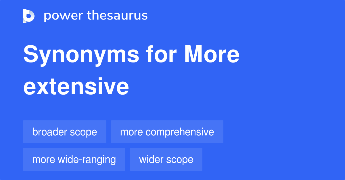 MORE EXTENSIVE Synonyms: 836 Similar Words & Phrases