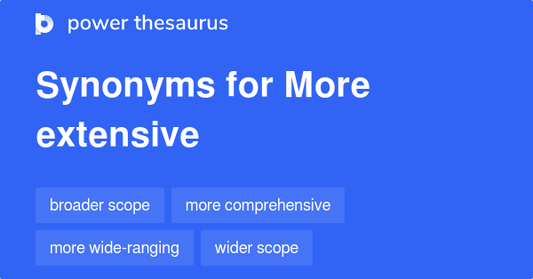 MORE EXTENSIVE Synonyms: 836 Similar Words & Phrases
