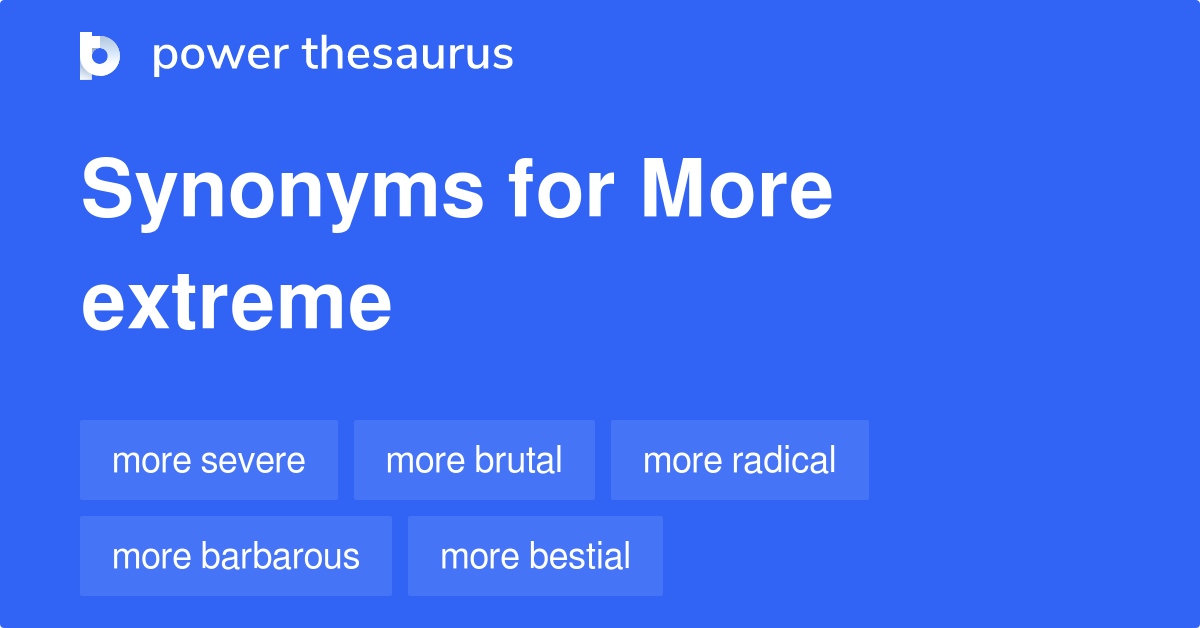 MORE EXTREME Synonyms: 194 Similar Words & Phrases