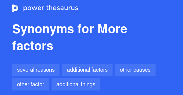 MORE FACTORS Synonyms: 190 Similar Phrases