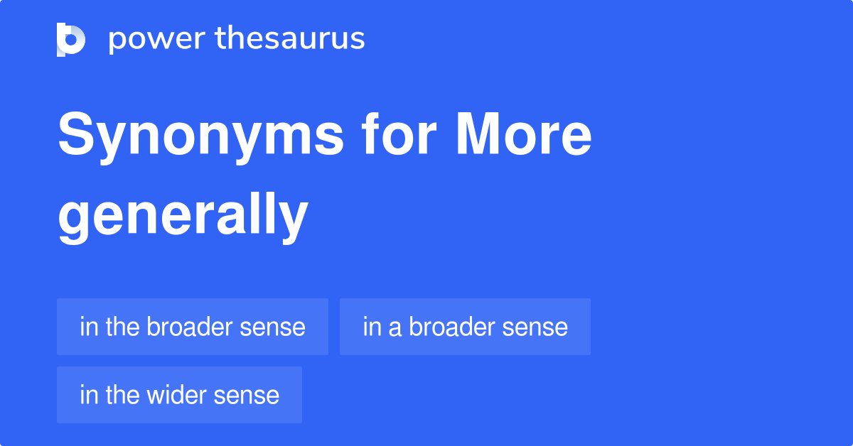 MORE GENERALLY Synonyms: 349 Similar Words & Phrases