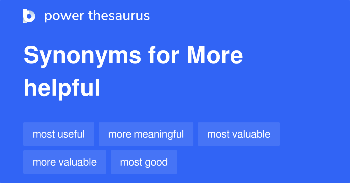 MORE HELPFUL Synonyms: 525 Similar Words & Phrases