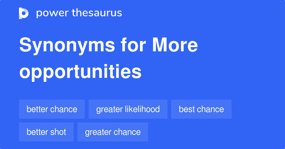MORE OPPORTUNITIES Synonyms: 116 Similar Phrases