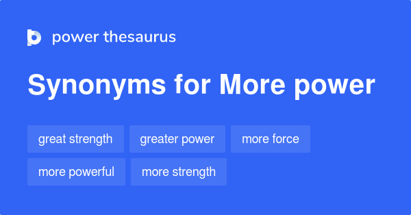 MORE POWER Synonyms: 43 Similar Phrases