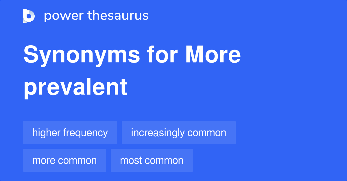 MORE PREVALENT Synonyms: 549 Similar Words & Phrases