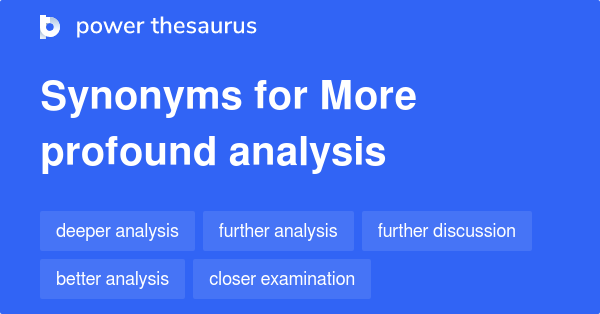 More Profound Analysis synonyms - 181 Words and Phrases for More ...