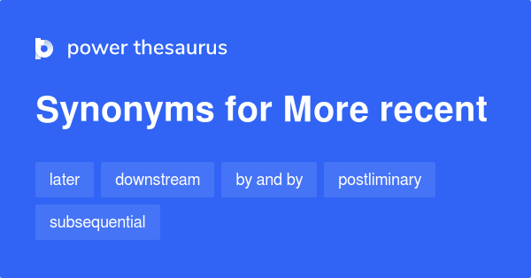 MORE RECENT Synonyms: 278 Similar Words & Phrases