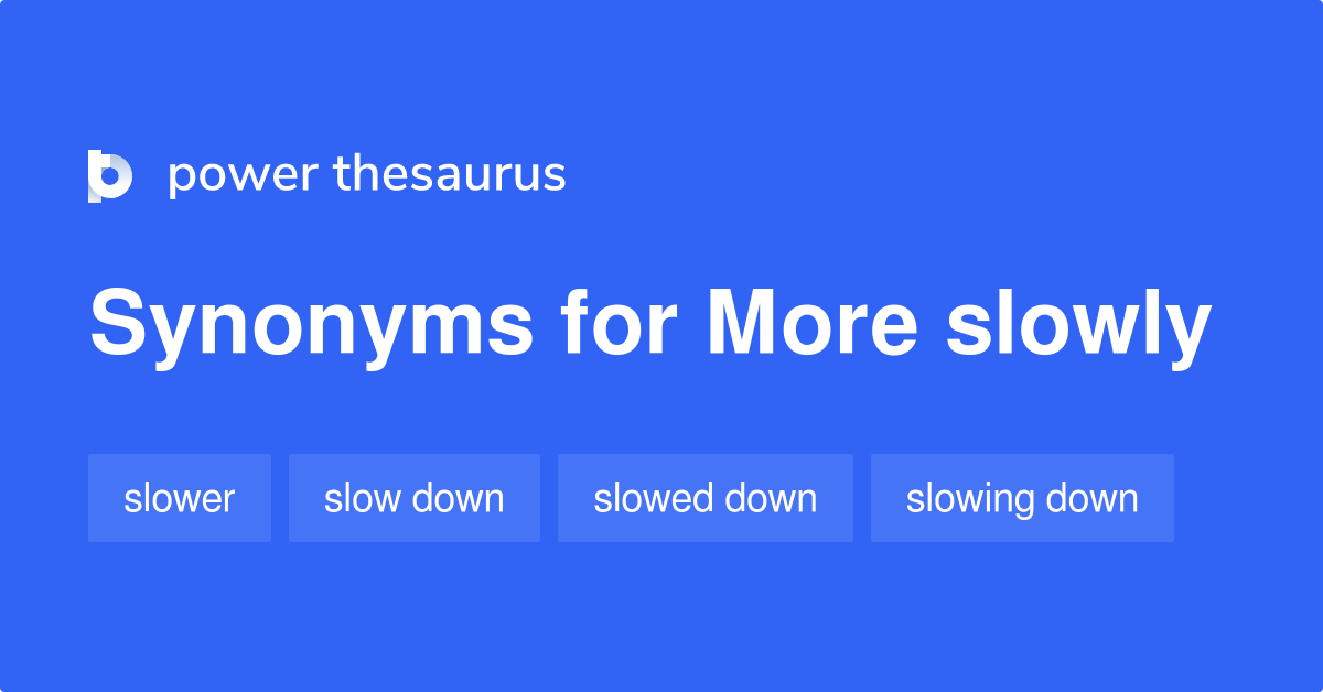 MORE SLOWLY Synonyms: 125 Similar Words & Phrases