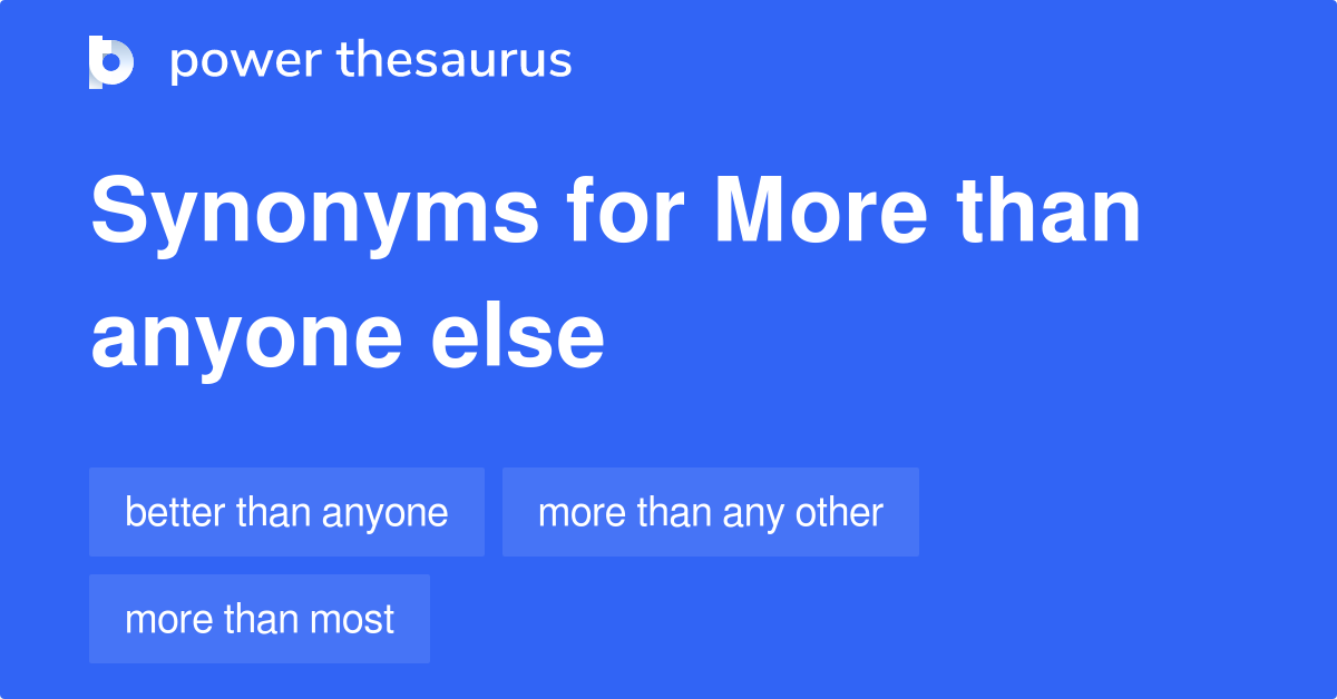 MORE THAN ANYONE ELSE Synonyms: 53 Similar Phrases
