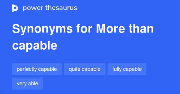 MORE THAN CAPABLE Synonyms: 43 Similar Phrases