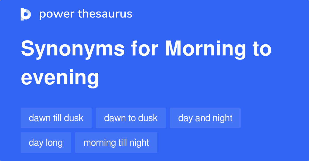 Morning To Evening synonyms - 152 Words and Phrases for Morning To Evening