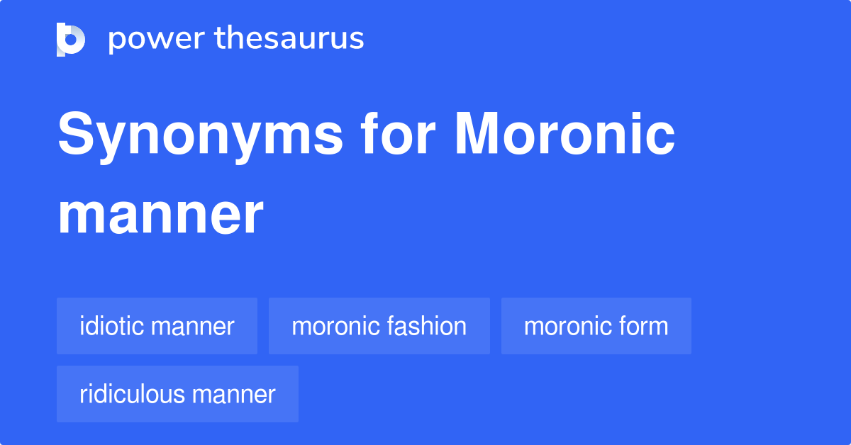 Moronic Manner synonyms - 10 Words and Phrases for Moronic Manner