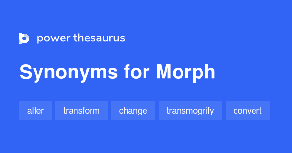 MORPH Synonyms: 231 Similar Words & Phrases