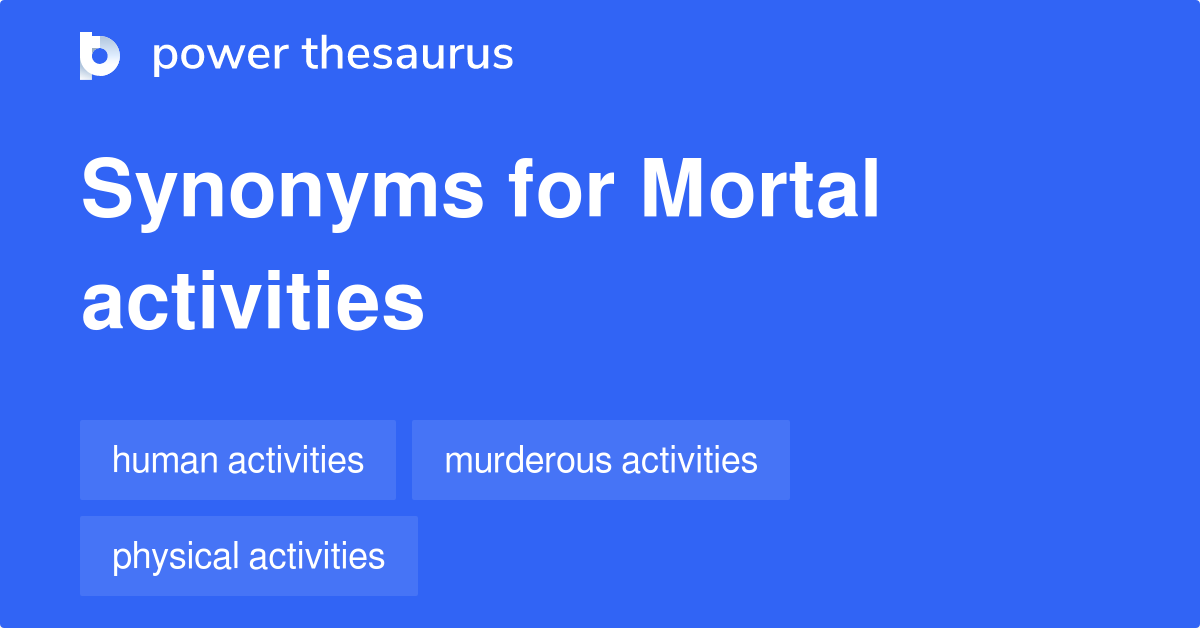 Mortal Activities synonyms - 8 Words and Phrases for Mortal Activities