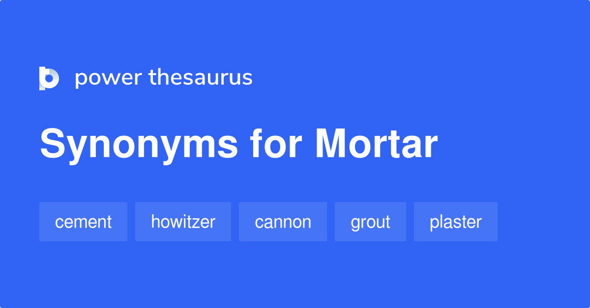 MORTAR Synonyms: 717 Similar Words & Phrases