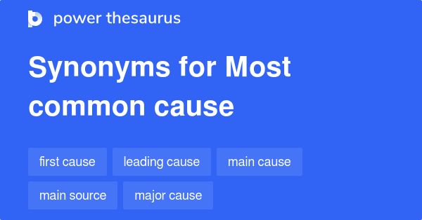 MOST COMMON CAUSE Synonyms: 34 Similar Phrases