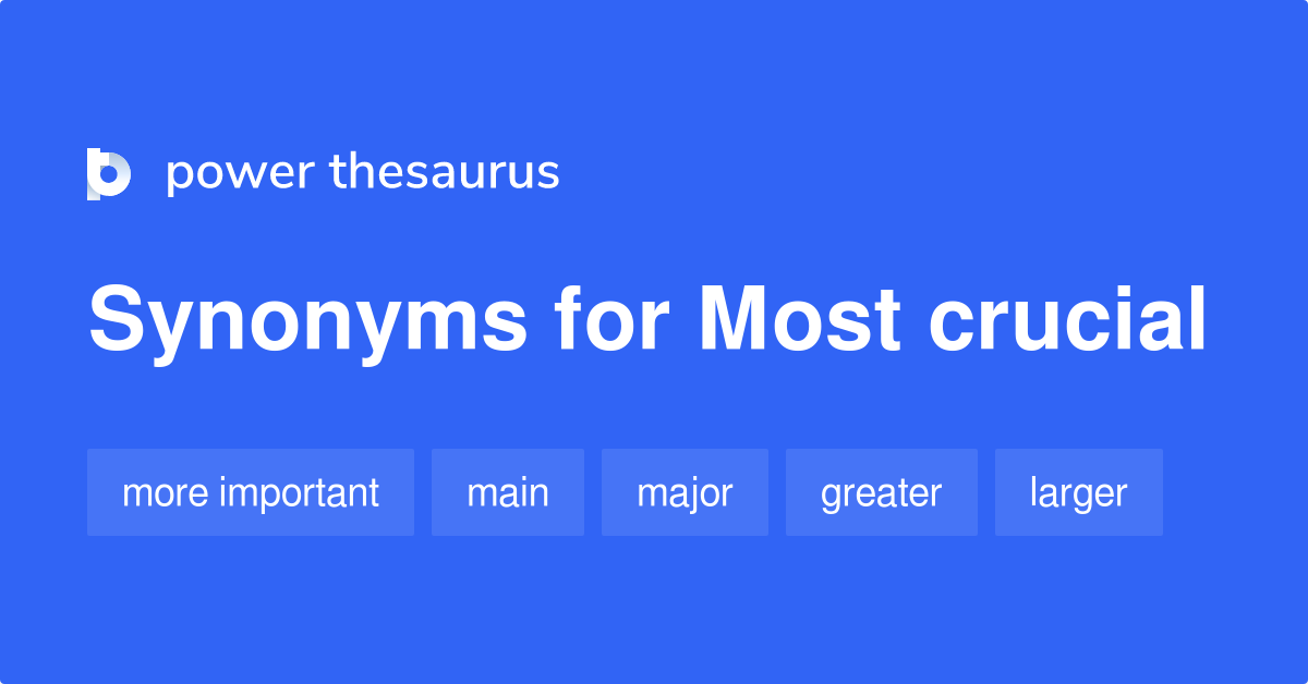 MOST CRUCIAL Synonyms: 220 Similar Words & Phrases