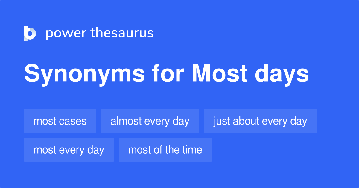 MOST DAYS Synonyms: 42 Similar Phrases