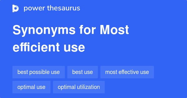 Most Efficient Use synonyms - 59 Words and Phrases for Most Efficient Use